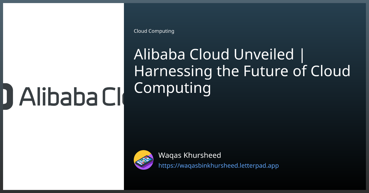 Alibaba Cloud Unveiled Harnessing The Future Of Cloud Computing By Waqas Khursheed 