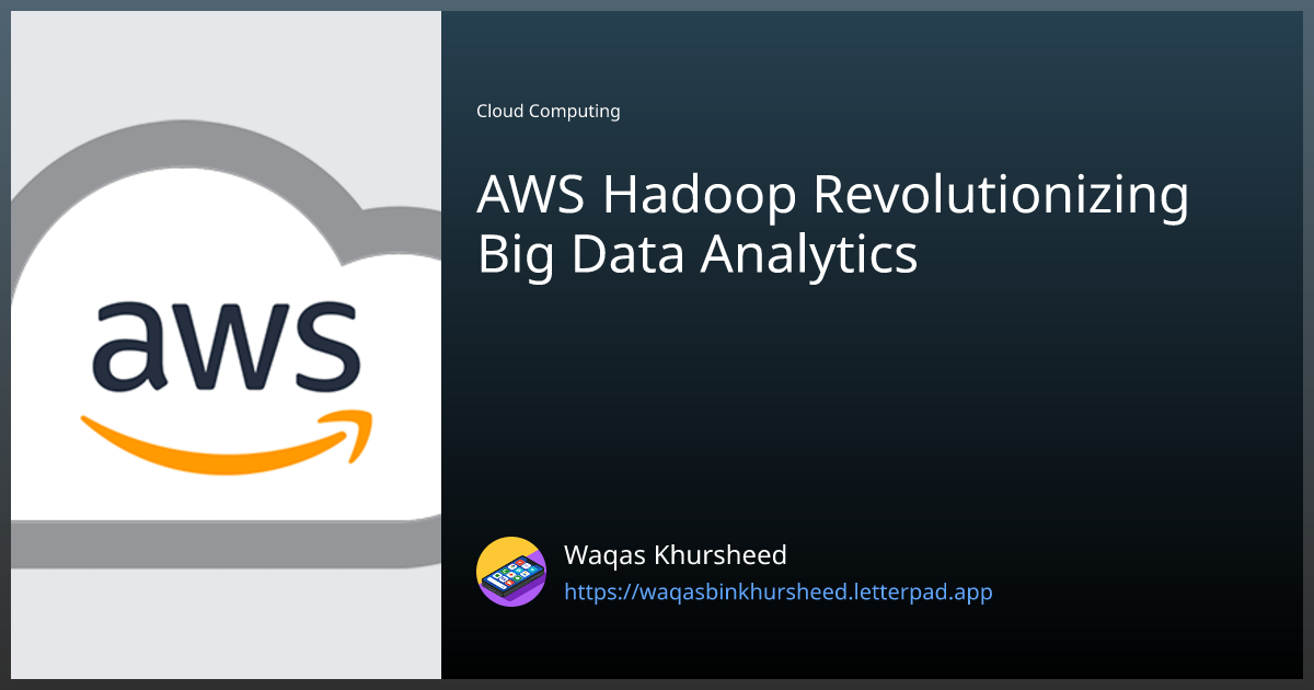 AWS Hadoop Revolutionizing Big Data Analytics | by Waqas Khursheed
