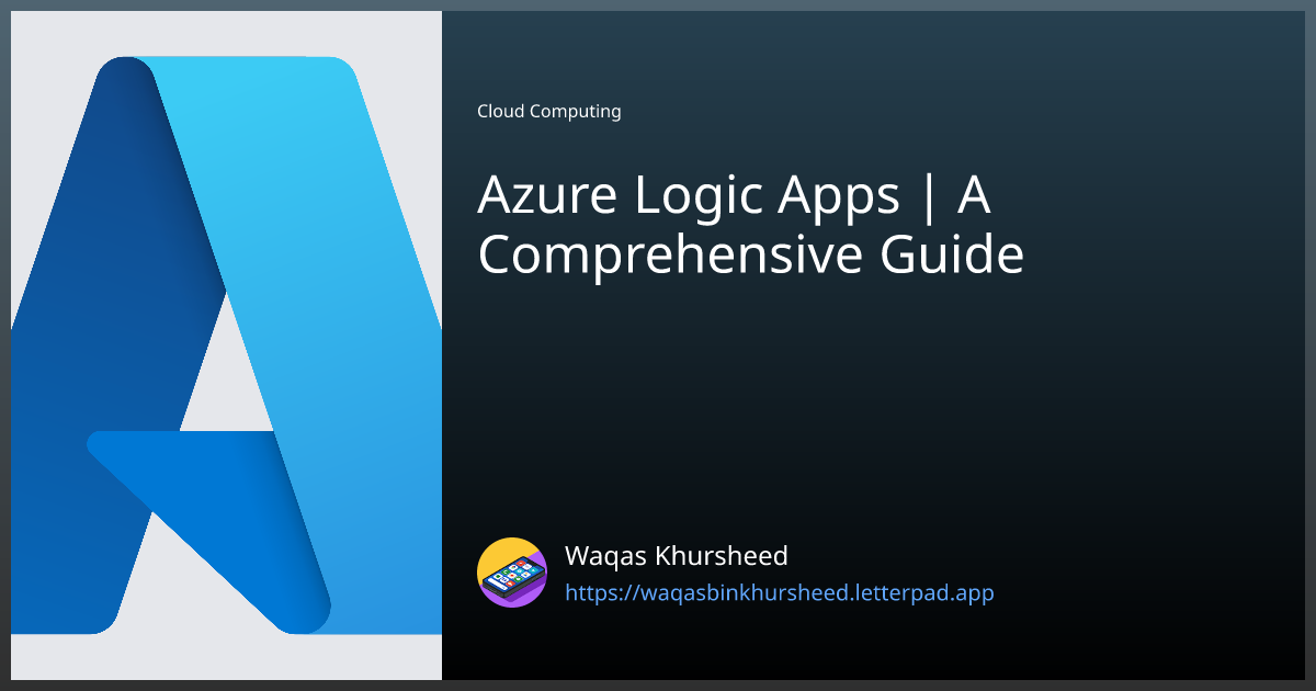 Azure Logic Apps | A Comprehensive Guide | by Waqas Khursheed Azure Logic Apps | A Comprehensive Guide | by Waqas Khursheed