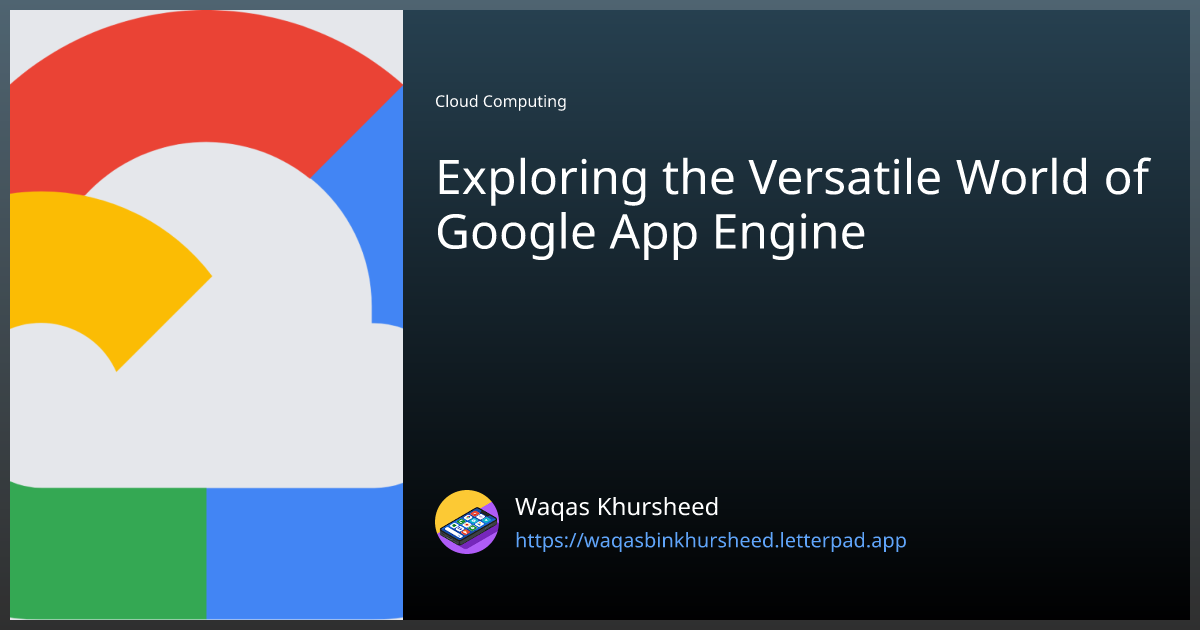 Exploring the Versatile World of Google App Engine | by Waqas Khursheed