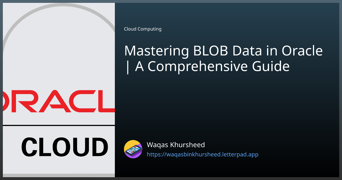 Mastering Blob Data In Oracle A Comprehensive Guide By Waqas Khursheed