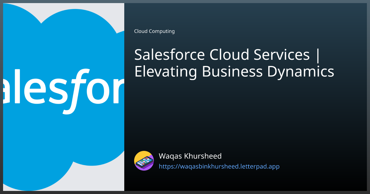 Salesforce Cloud Services | Elevating Business Dynamics | by Waqas Khursheed