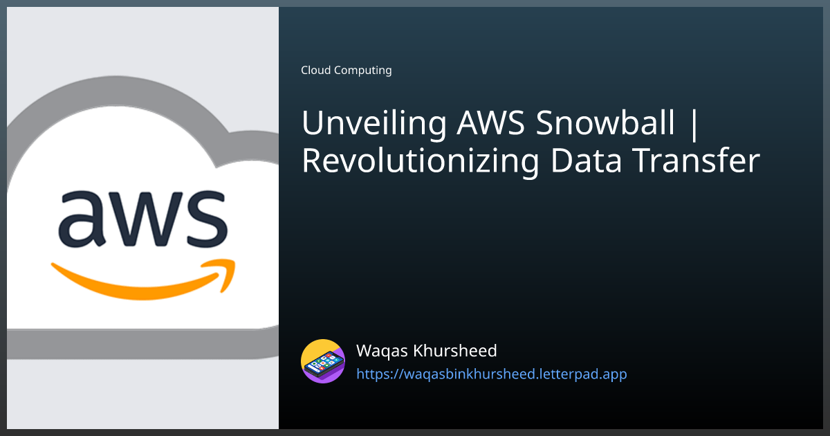 Unveiling AWS Snowball | Revolutionizing Data Transfer | by Waqas Khursheed